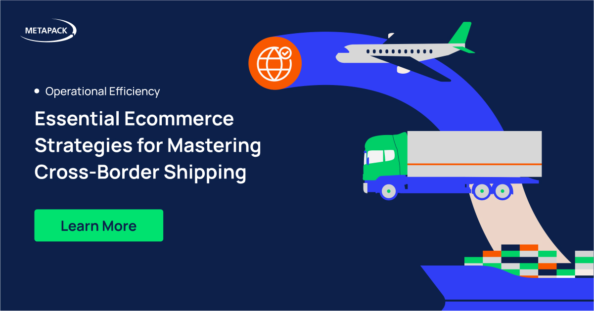 Essential Ecommerce Strategies for Mastering Cross-Border Shipping | Metapack